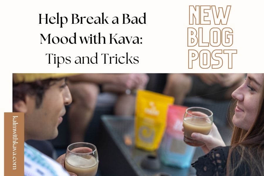 Help Break a Bad Mood with Kava: Tips & Tricks - Kalm with Kava